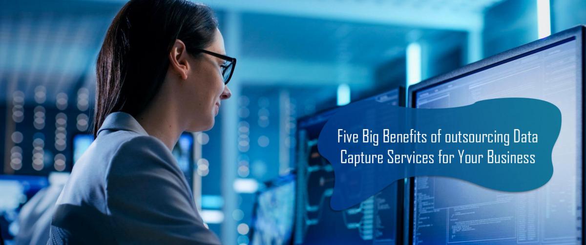 5 Vital Benefit of Outsourcing Data Capture Services for Business